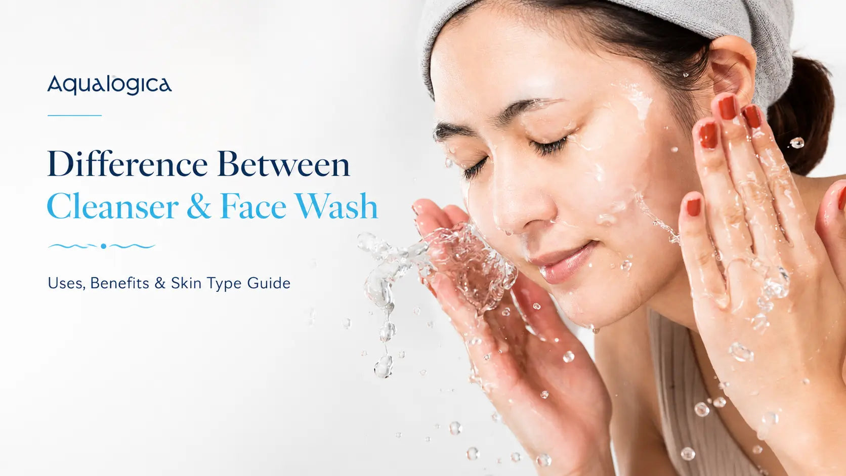 Difference Between Cleanser & Face Wash: Uses, Skin Types – Aqualogica